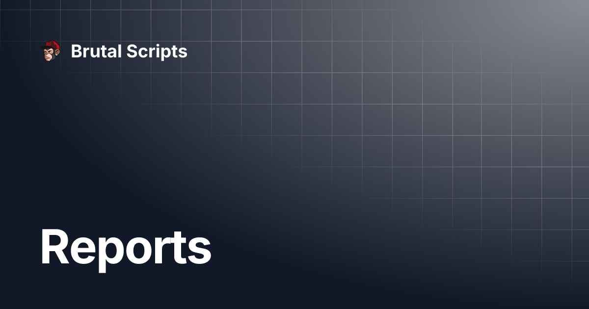 Reports | Brutal Scripts